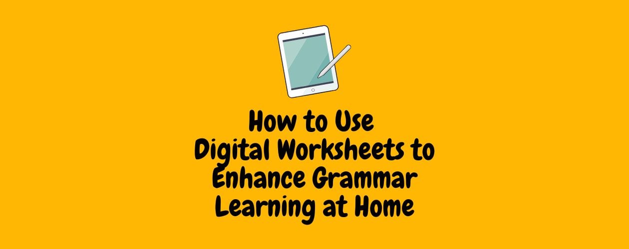 How to Use Digital Worksheets to Enhance Grammar Learning at Home