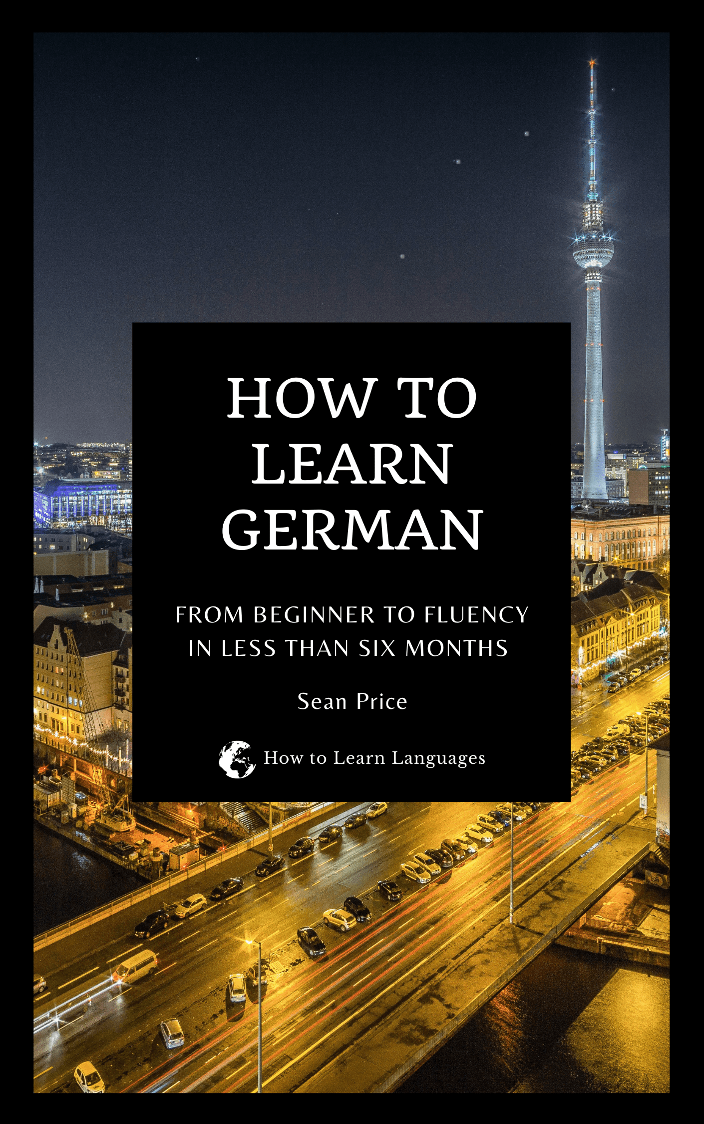 How to Learn German : From Beginner to Fluency in Less Than Six Months ...