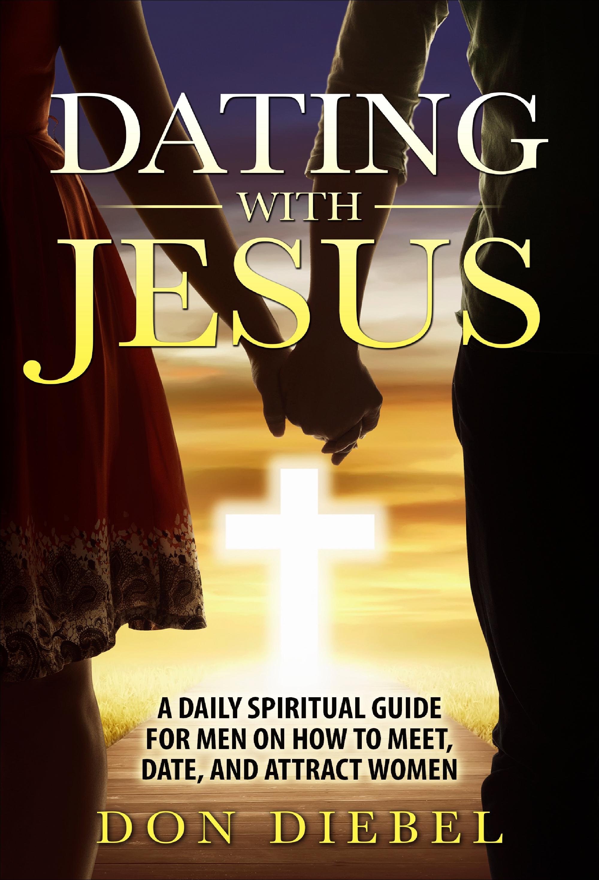 Dating with Jesus: A Daily Spiritual Guide for Men On How to Meet, Date ...