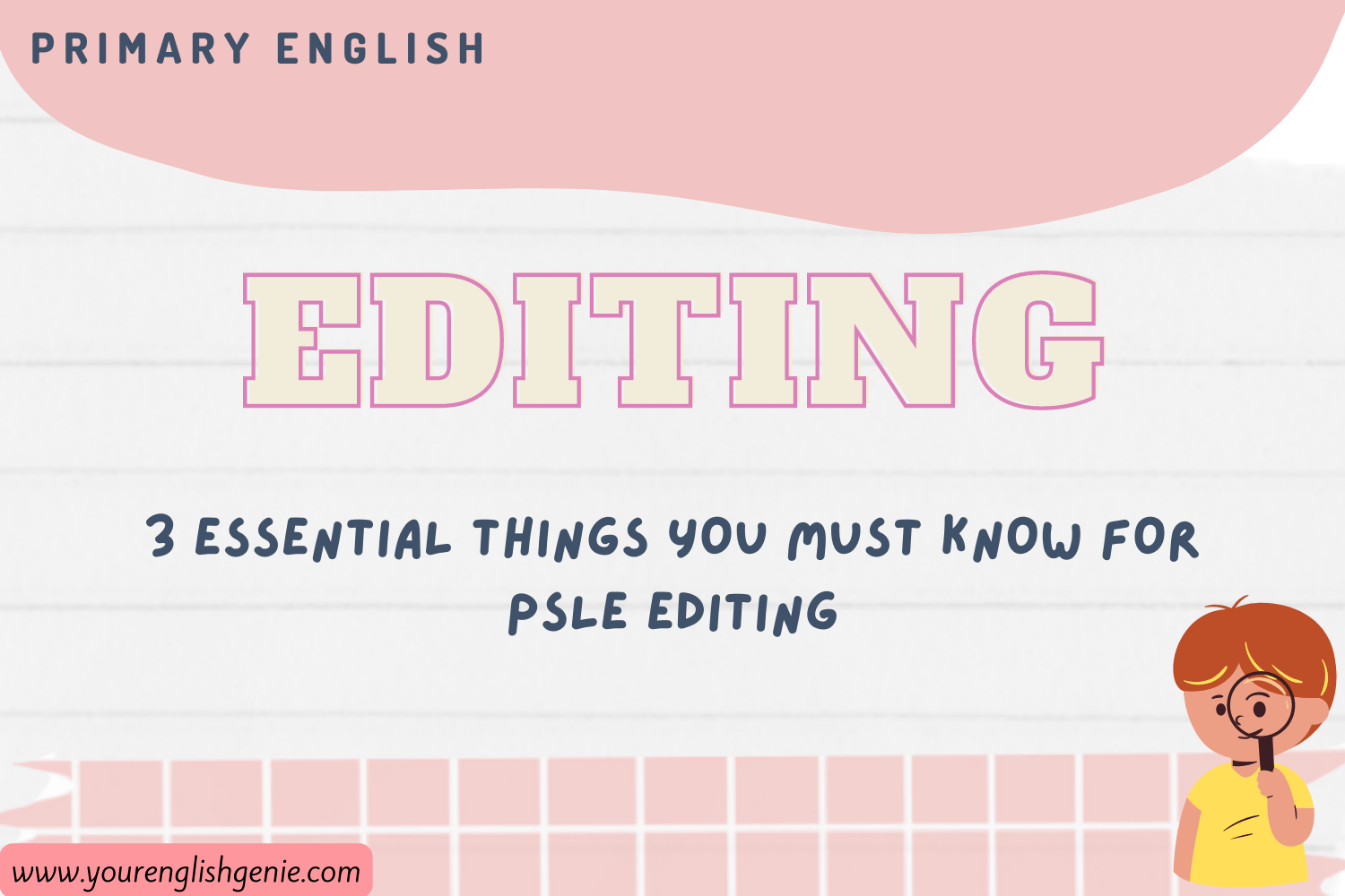 3 Essential Things You Must Know for PSLE Editing