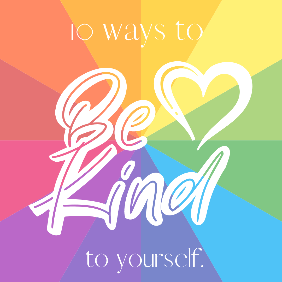 10 Ways to be kind to yourself.