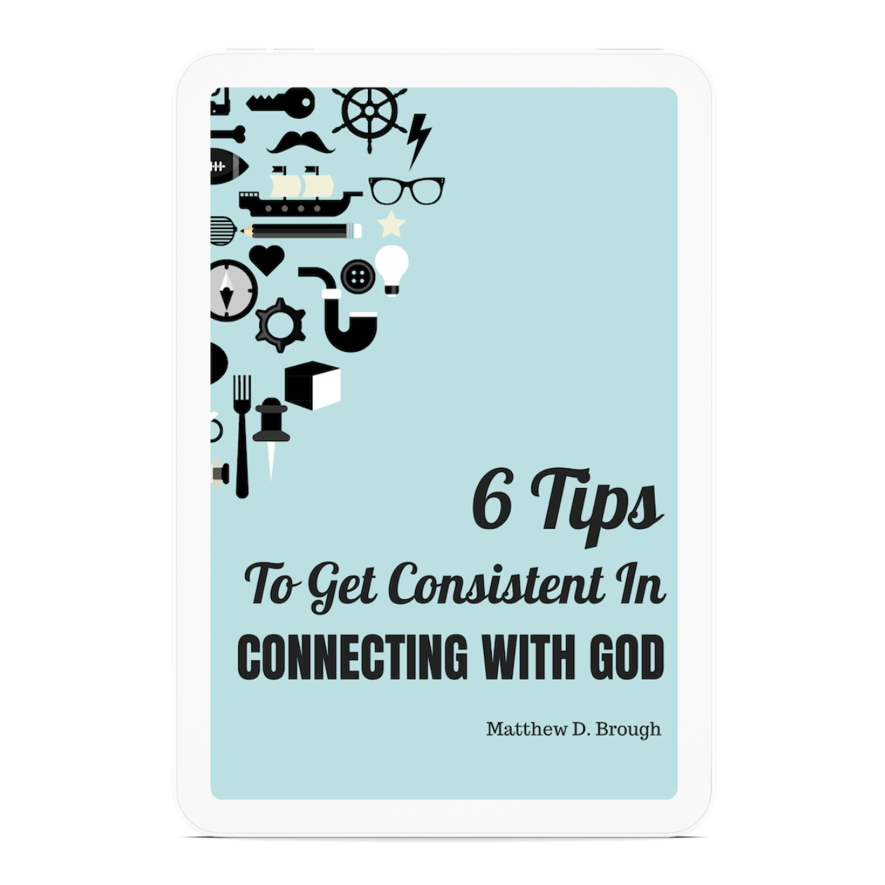 6 Tips to Get Consistent in Connecting With God (PDF)