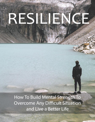 Resilience: How To Build Mental Strength To Overcome Any Difficult ...