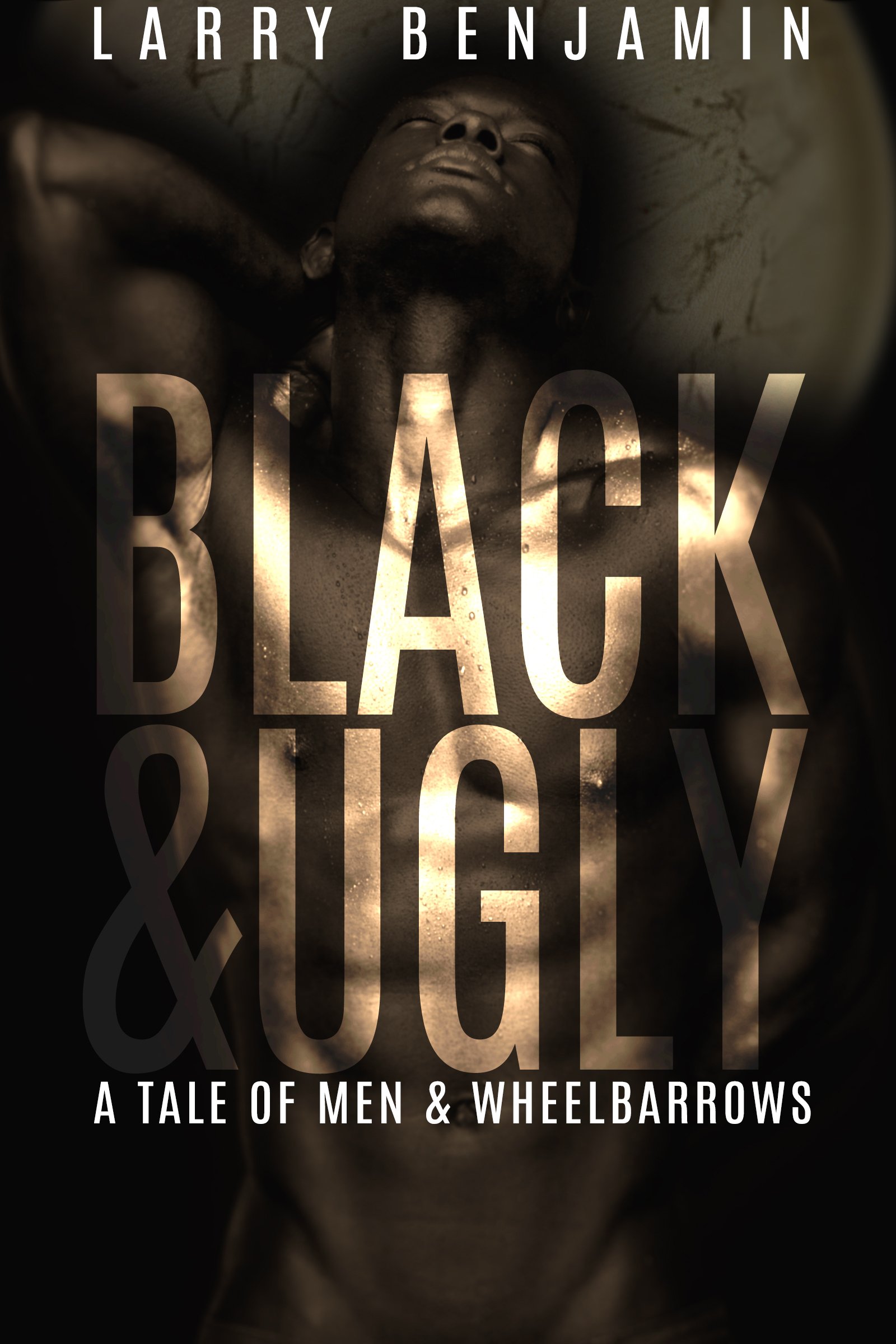 Black & Ugly: A Tale of Men & Wheelbarrows by Larry Benjamin [eBook ...