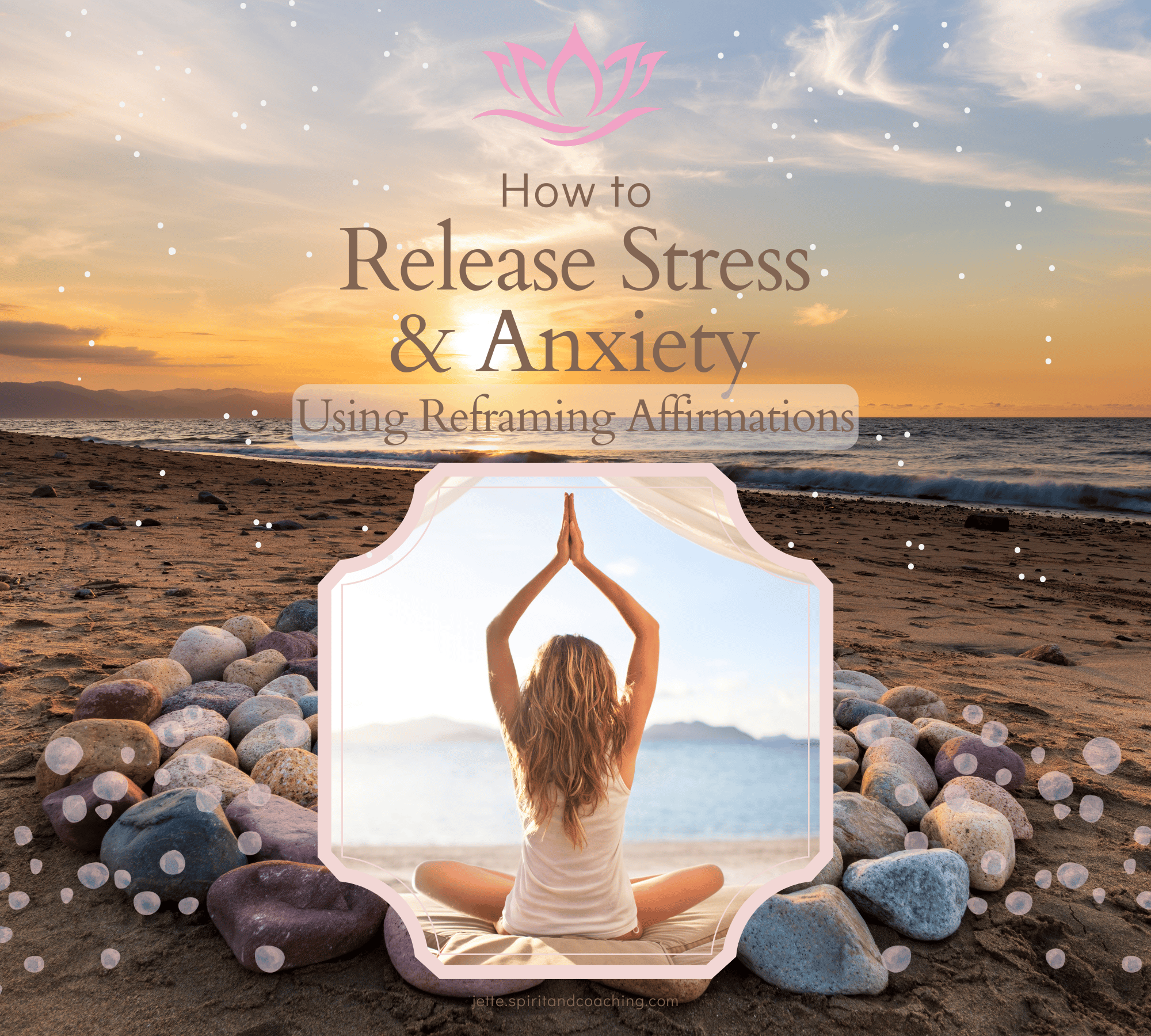How to Release Stress & Anxiety using Reframing Affirmations