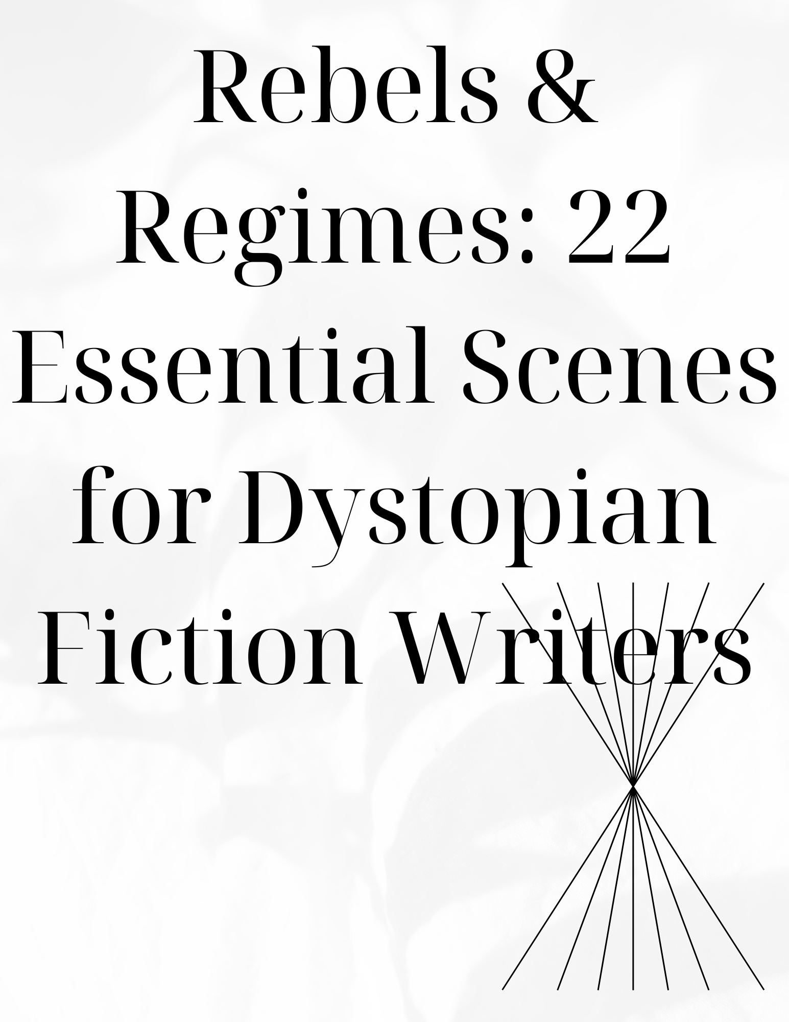 Rebels & Regimes: 22 Essential Scenes for Dystopian Fiction Writers ...