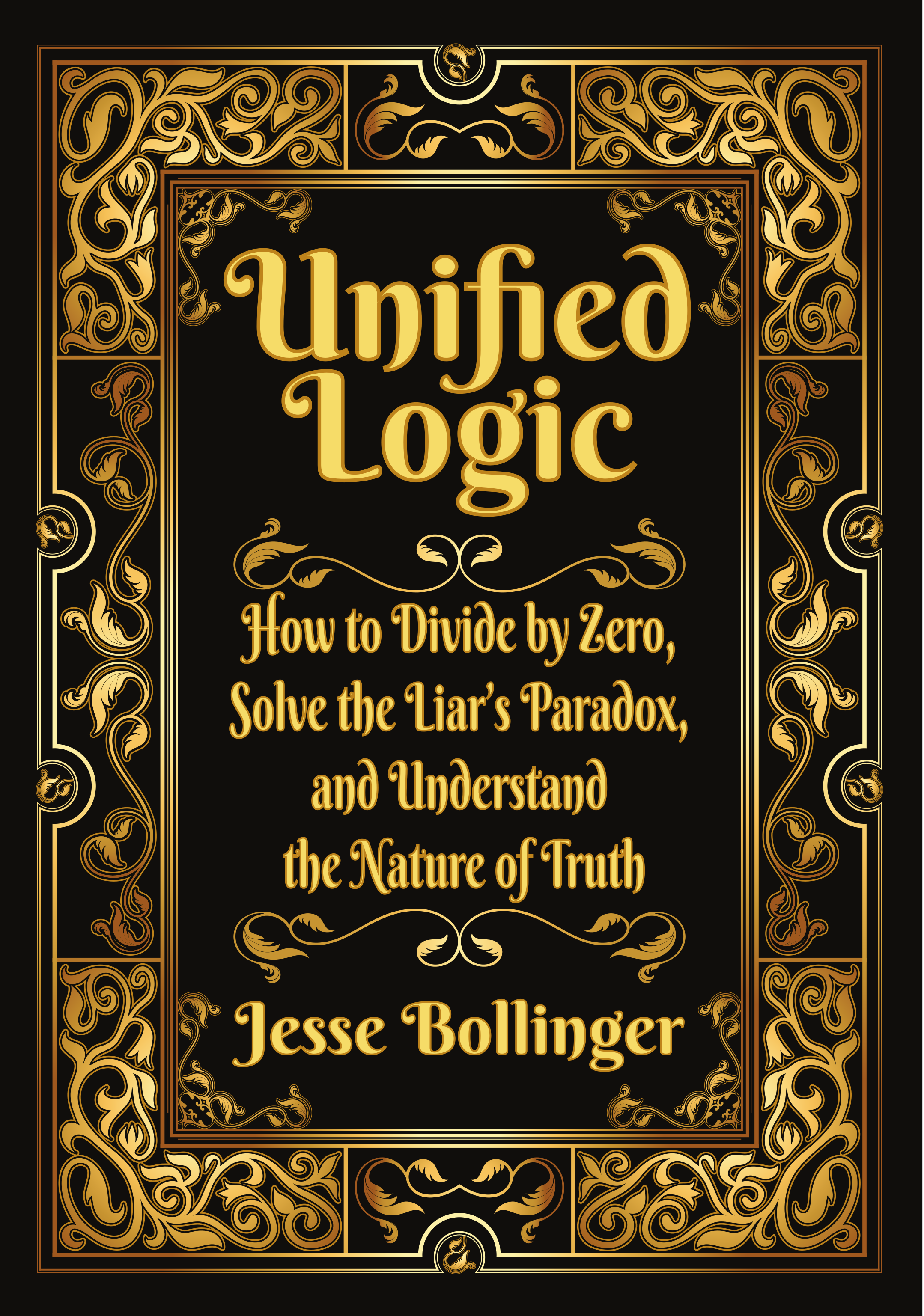 Unified Logic: How to Divide by Zero, Solve the Liar’s Paradox, and ...