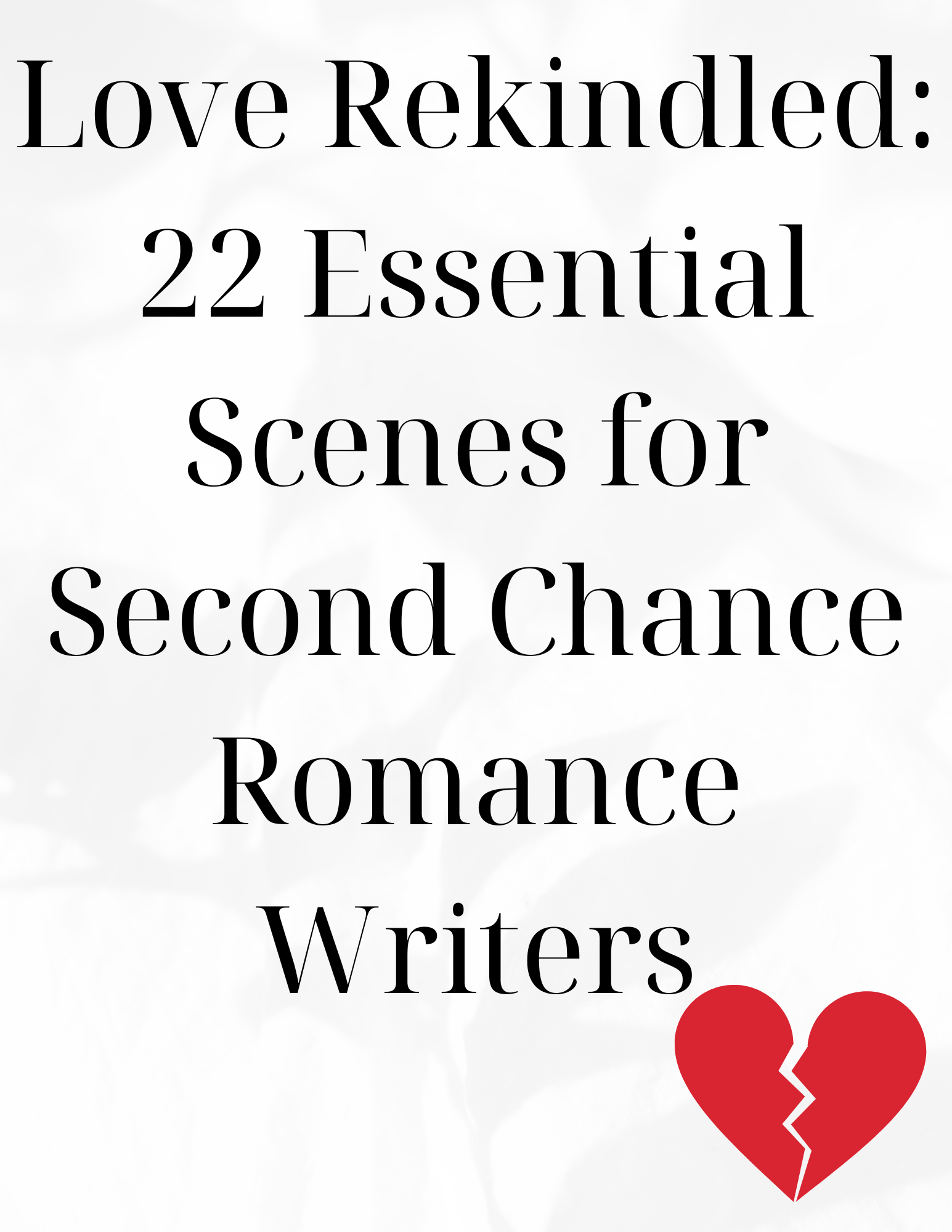 Love Rekindled: 22 Essential Scenes for Second Chance Romance Writers