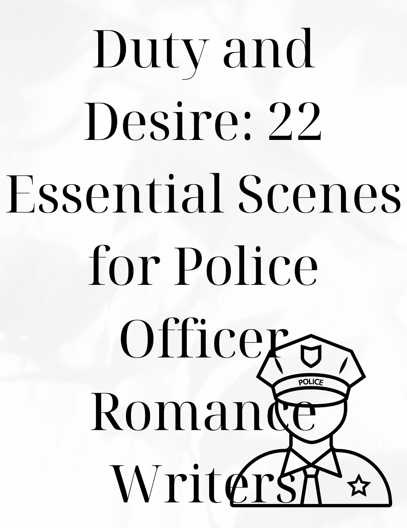Duty and Desire: 22 Essential Scenes for Police Officer Romance Writers
