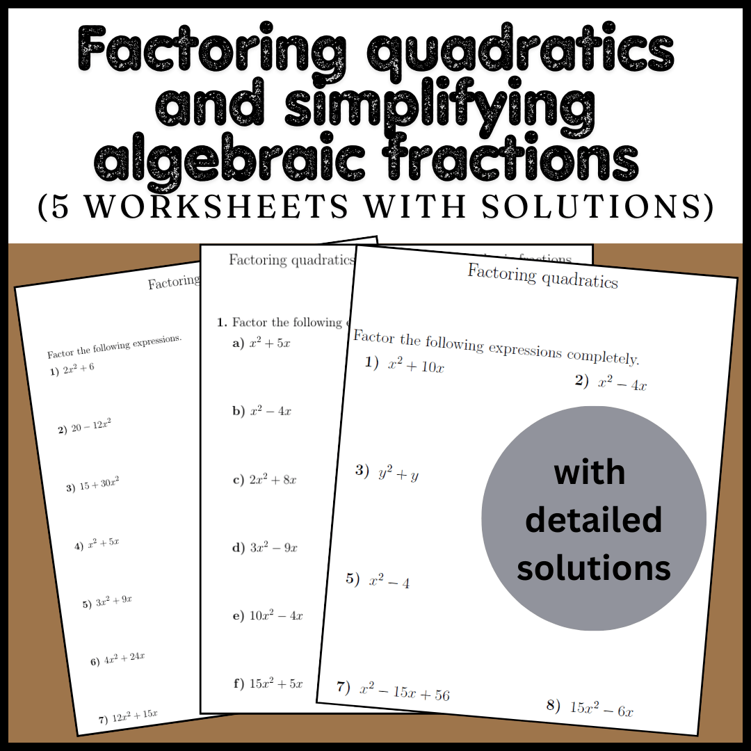 Factoring quadratics and simplifying algebraic fractions (5 worksheets ...