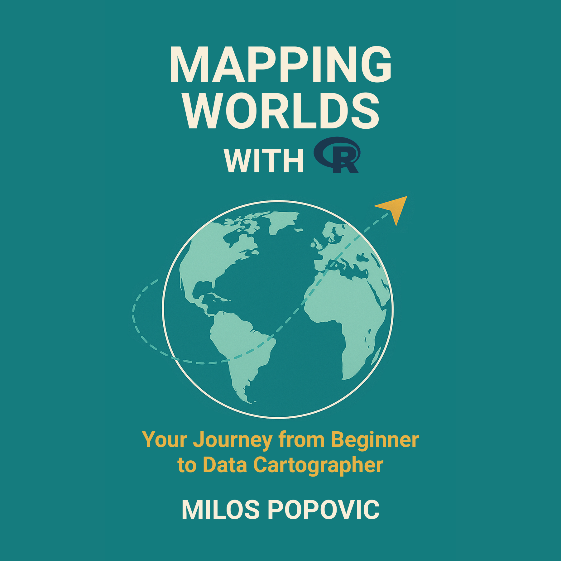 Mapping Worlds with R: Your Journey from Beginner to Data Cartographer ...