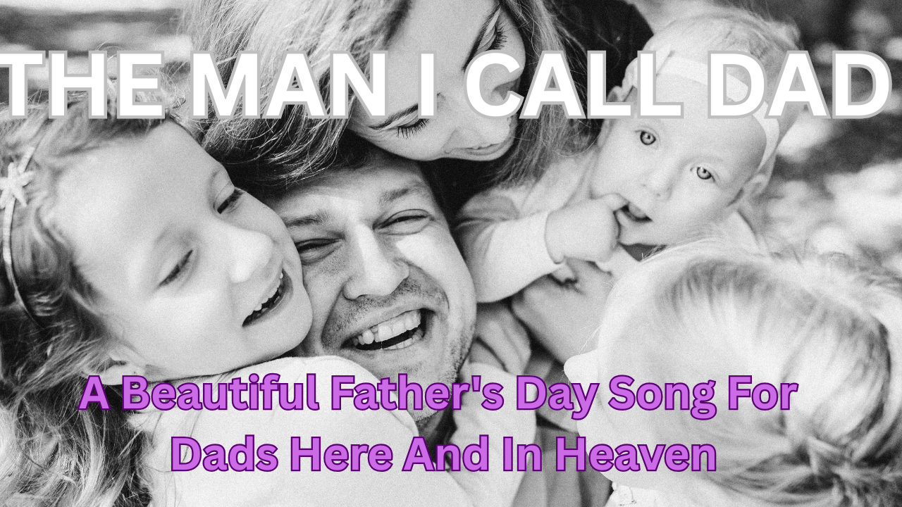 The Man I Call Dad – A Beautiful Fathers Day Song Of Gratitude And ...
