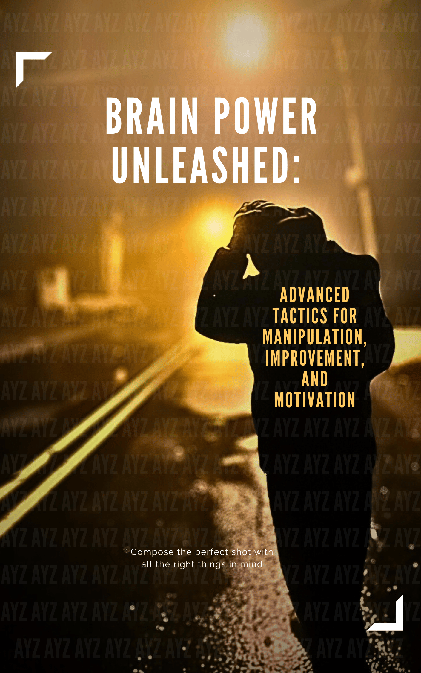 Brain Power Unleashed: Advanced Tactics for Manipulation, Improvement, and Motivation - AYZ - Payhip