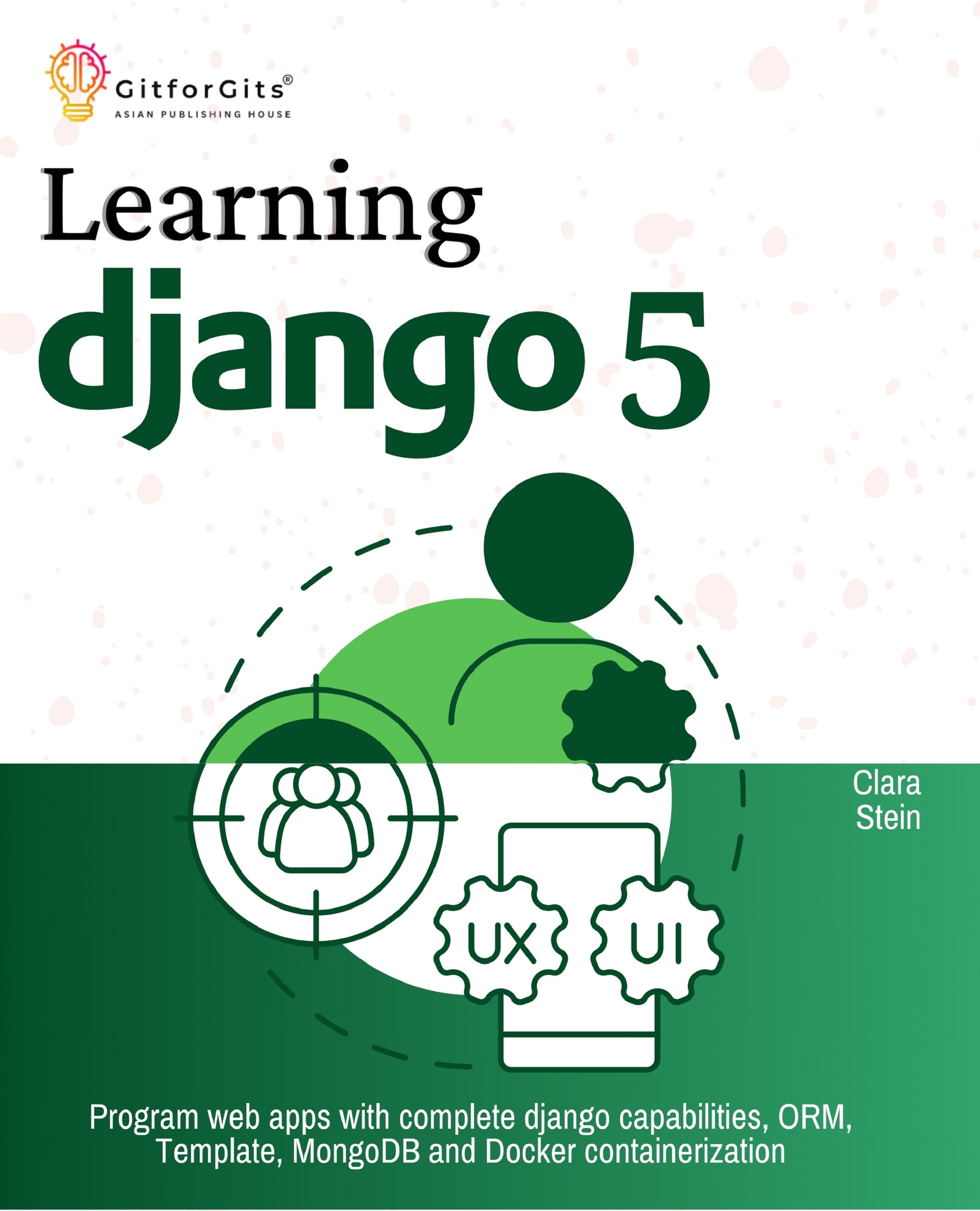 Learning Django 5: Program web apps with complete django capabilities, ORM, Template, MongoDB ...