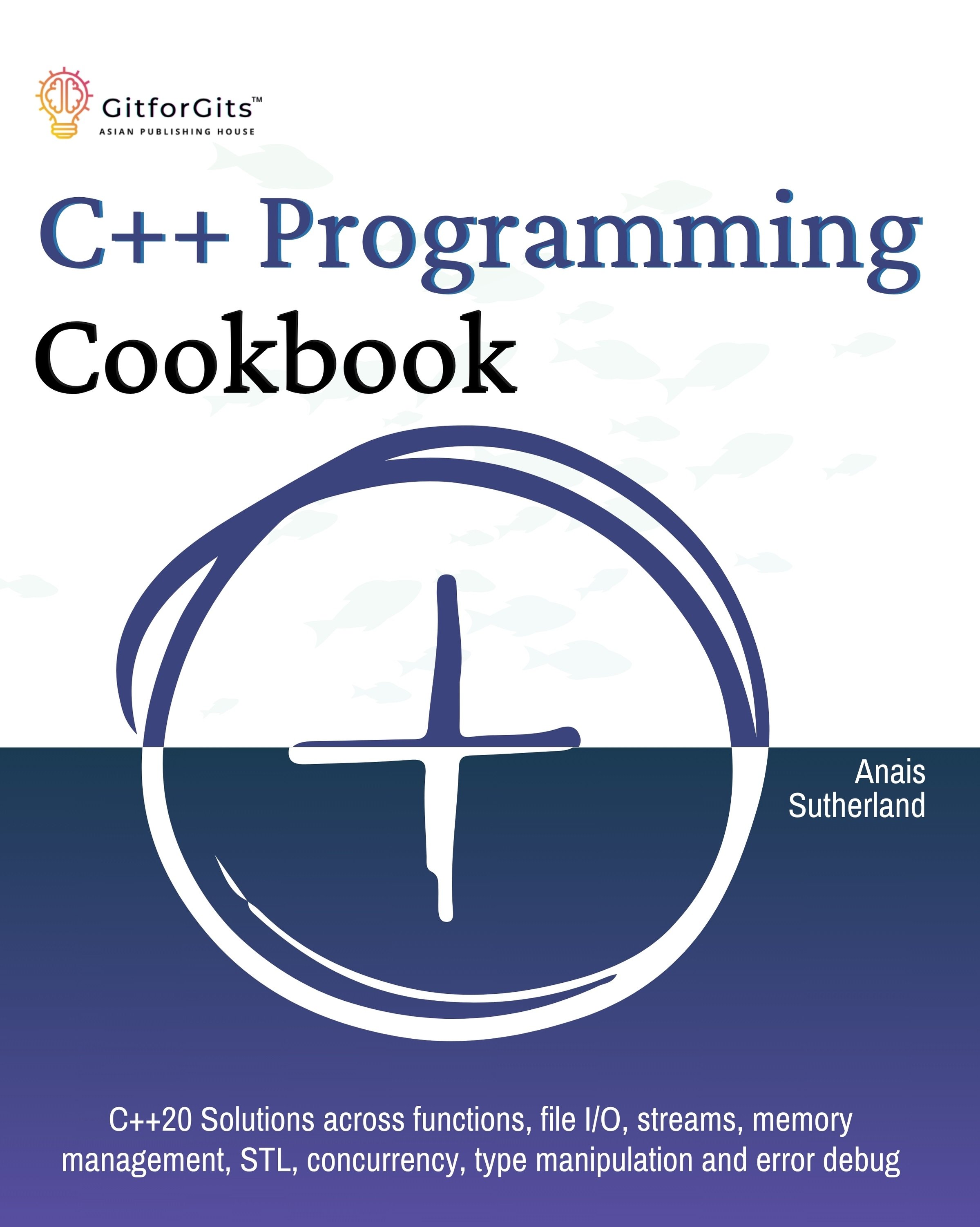 C Programming Cookbook: Proven solutions using C 20 across functions, file I/O, streams, memory ...