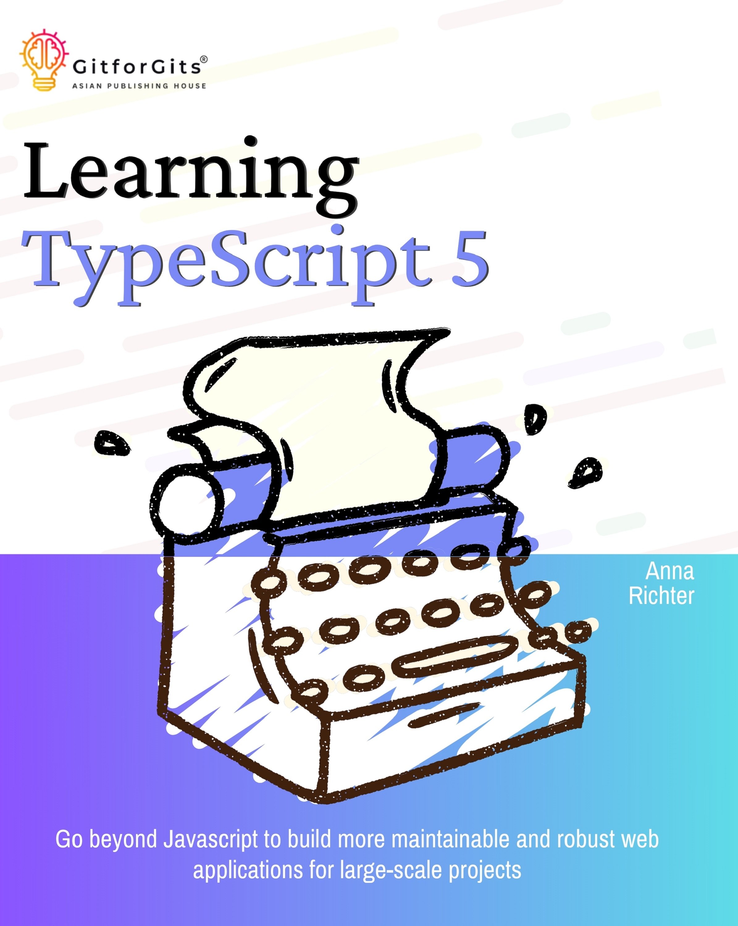 Learning TypeScript 5: Go beyond Javascript to build more maintainable and robust web ...