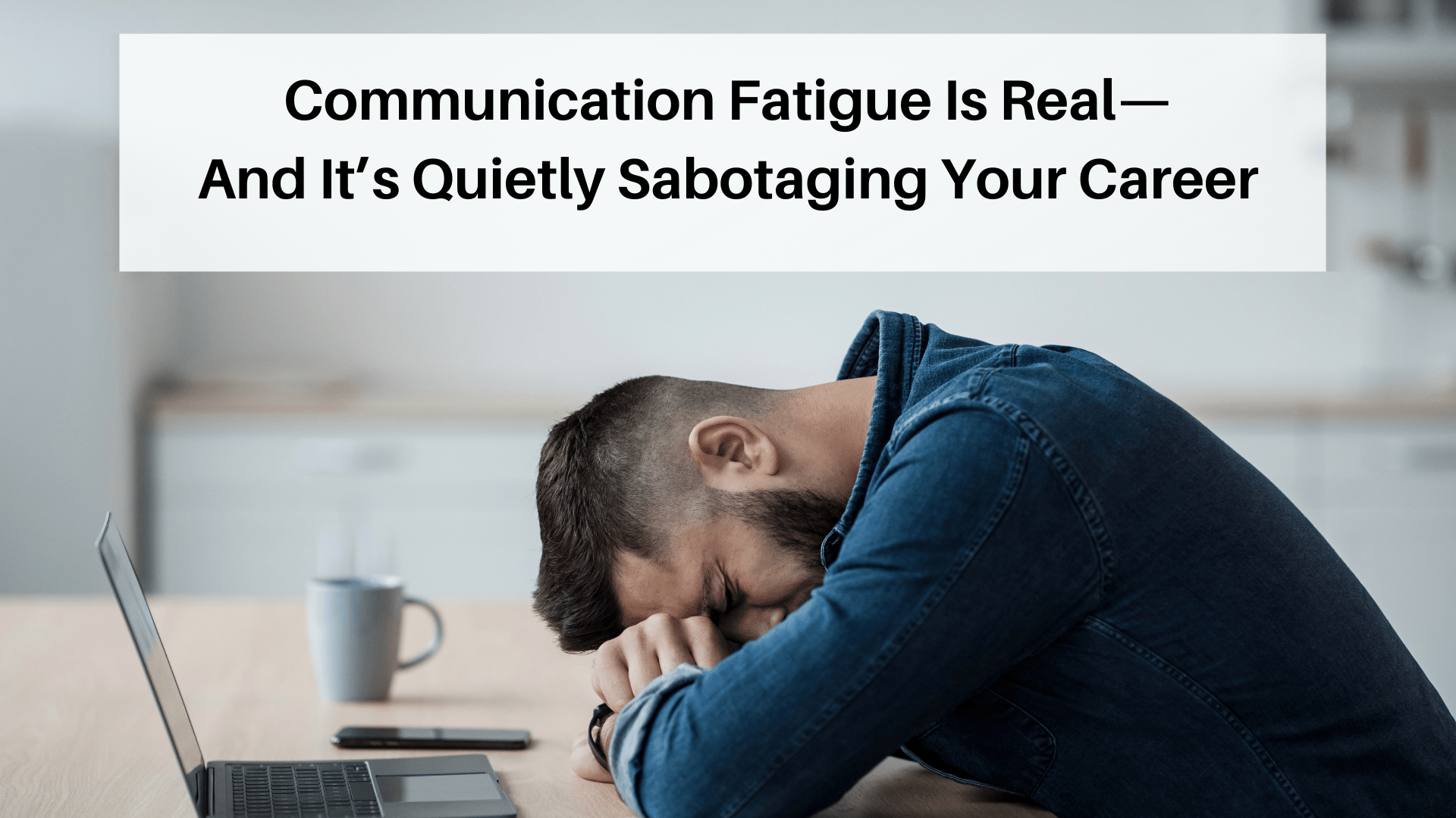 Communication Fatigue Is Real—And It’s Quietly Sabotaging Your Career