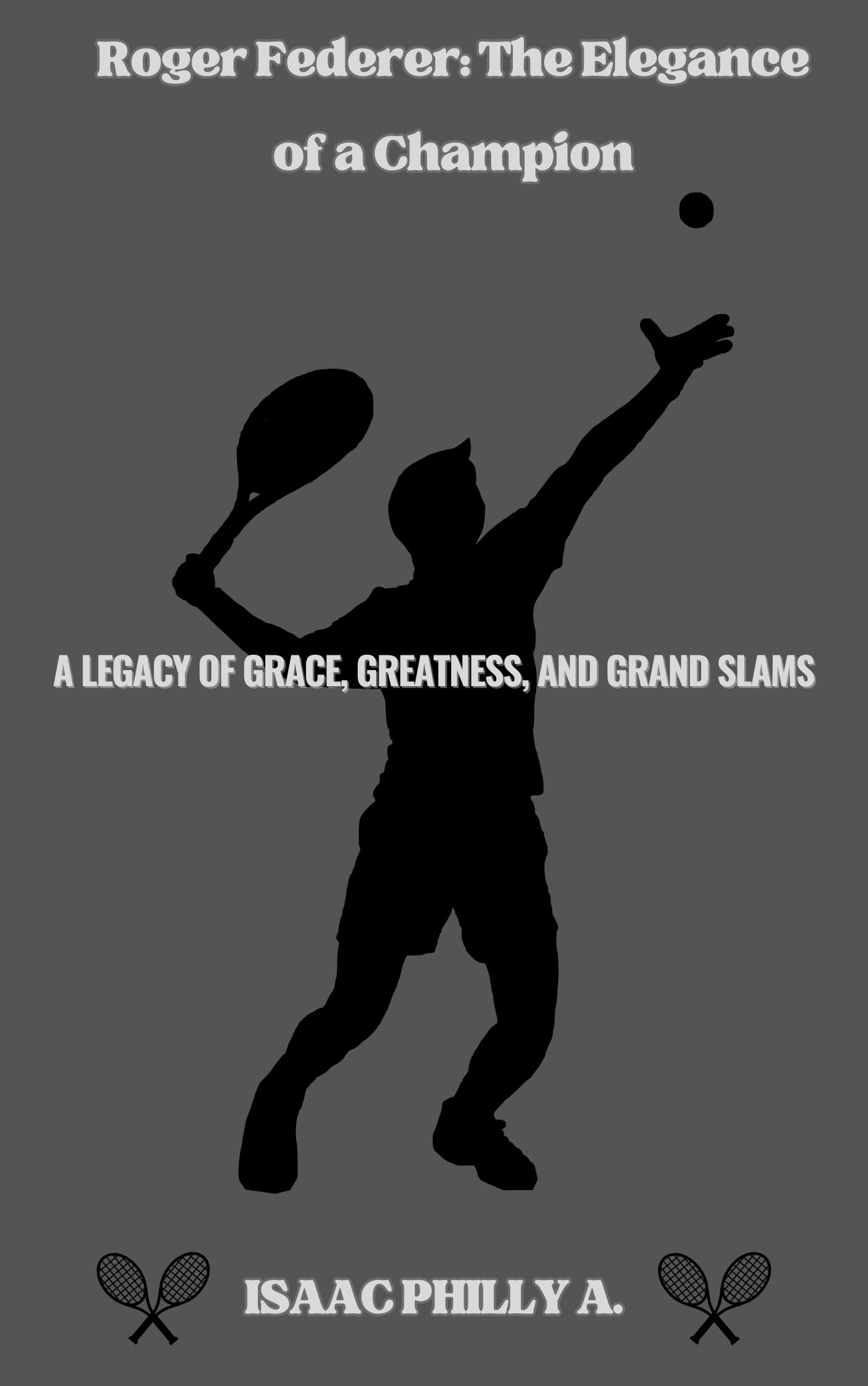 Roger Federer: The Elegance of a Champion: A Legacy of Grace, Greatness ...
