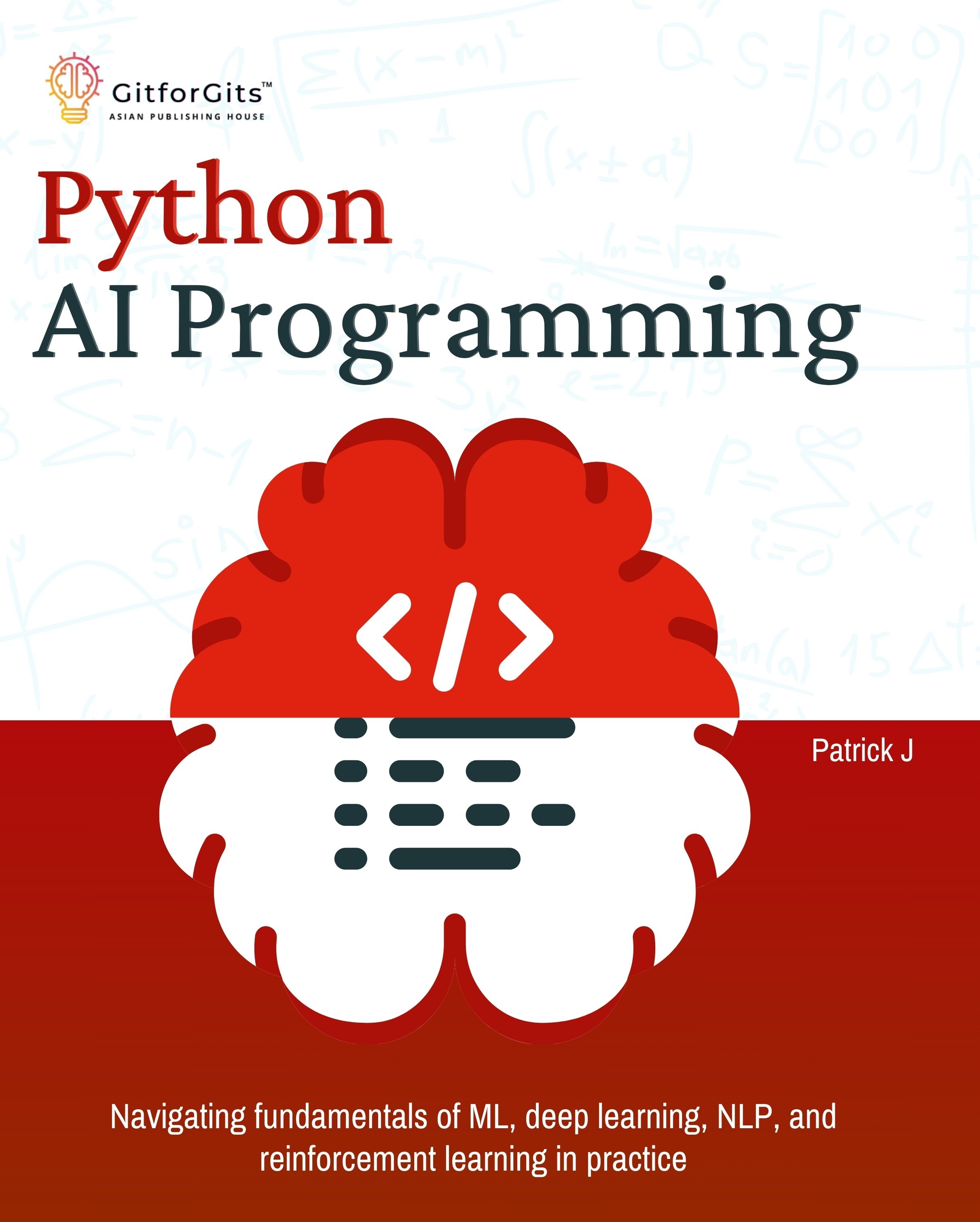 Python AI Programming: Navigating fundamentals of ML, deep learning, NLP, and reinforcement ...