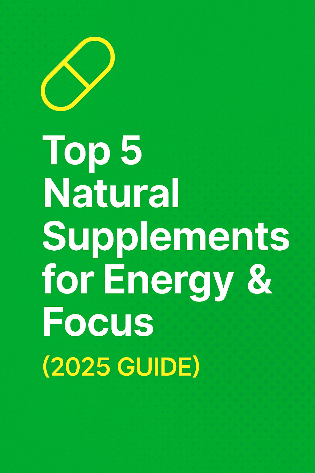 Top 5 Natural Supplements for Energy & Focus (2025 Guide)