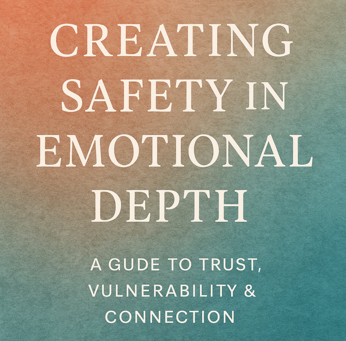 Creating Safety in Emotional Depth: A Guide to Trust, Vulnerability ...