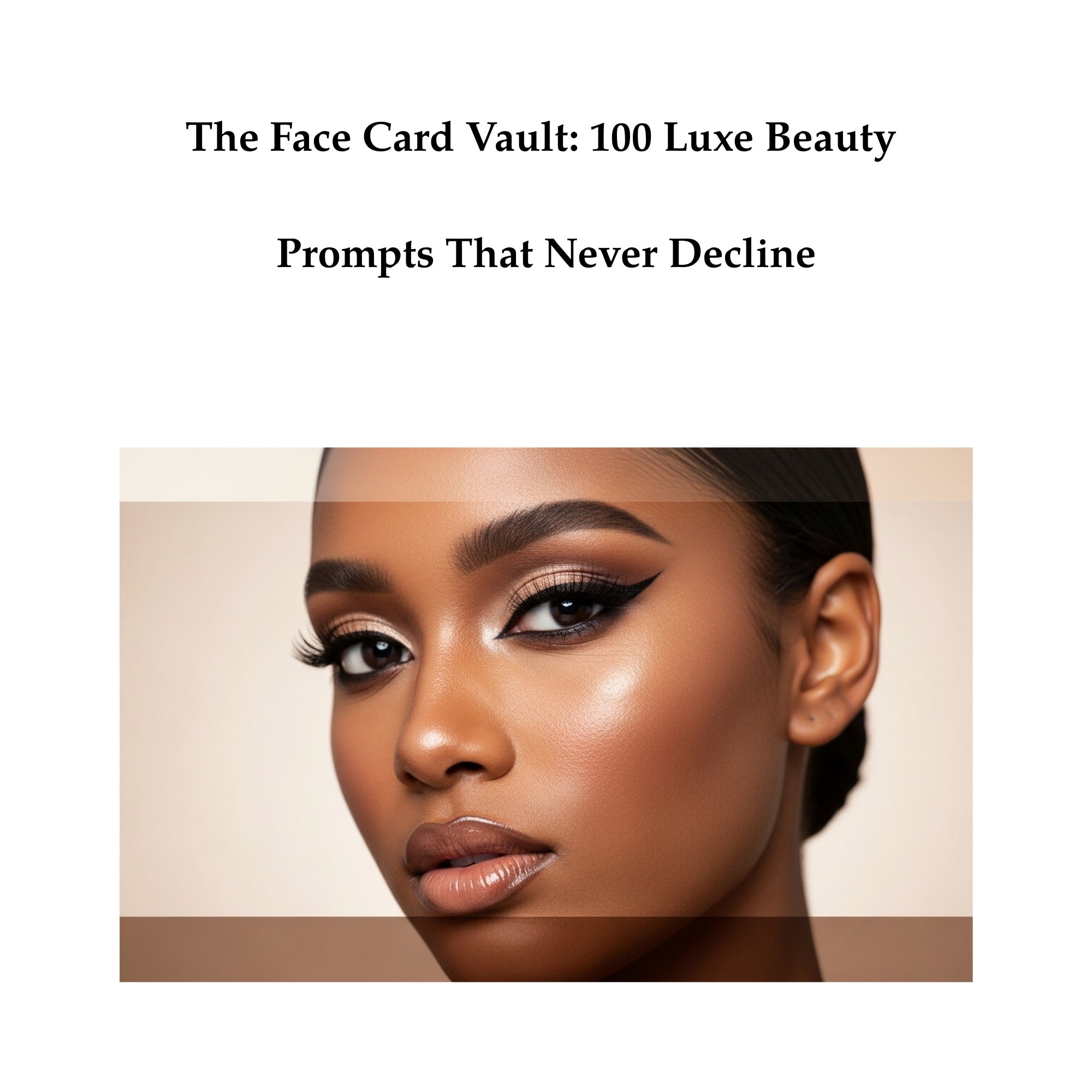 The Face Card Vault: 100 Luxe Beauty Prompts That Never Decline - Payhip
