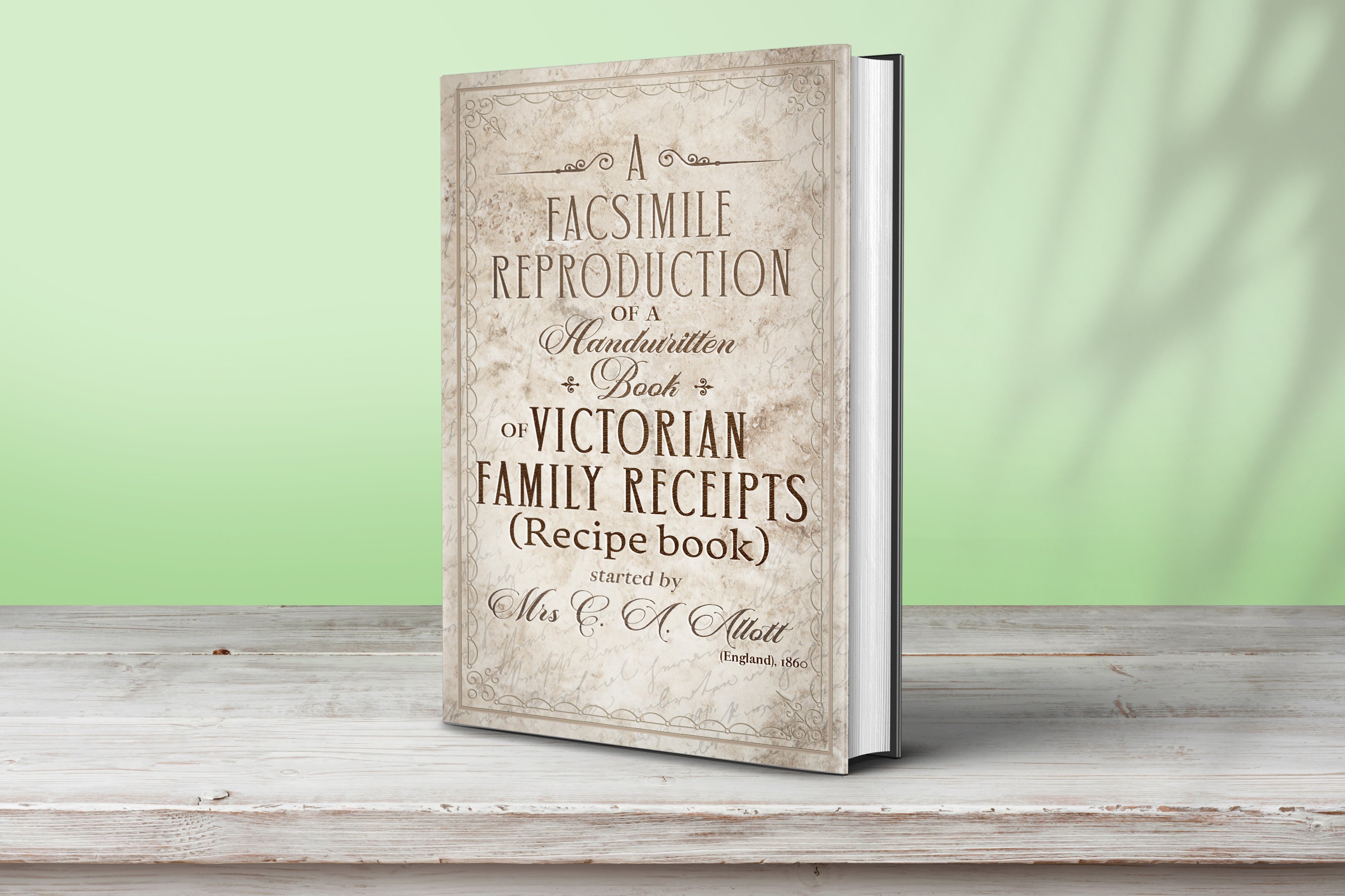 A facsimile reproduction of a Victorian Recipe Book: A Handwritten Book ...