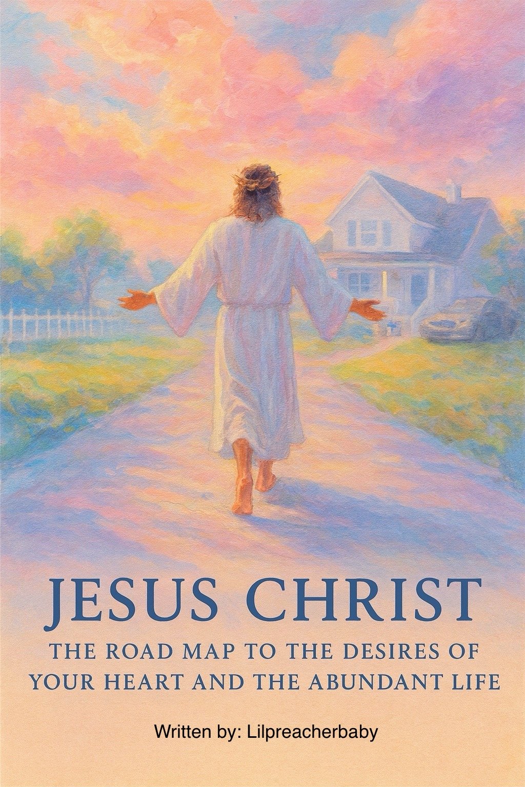 JESUS CHRIST THE ROAD MAP TO THE DESIRES OF YOUR HEART AND THE ABUNDANT ...