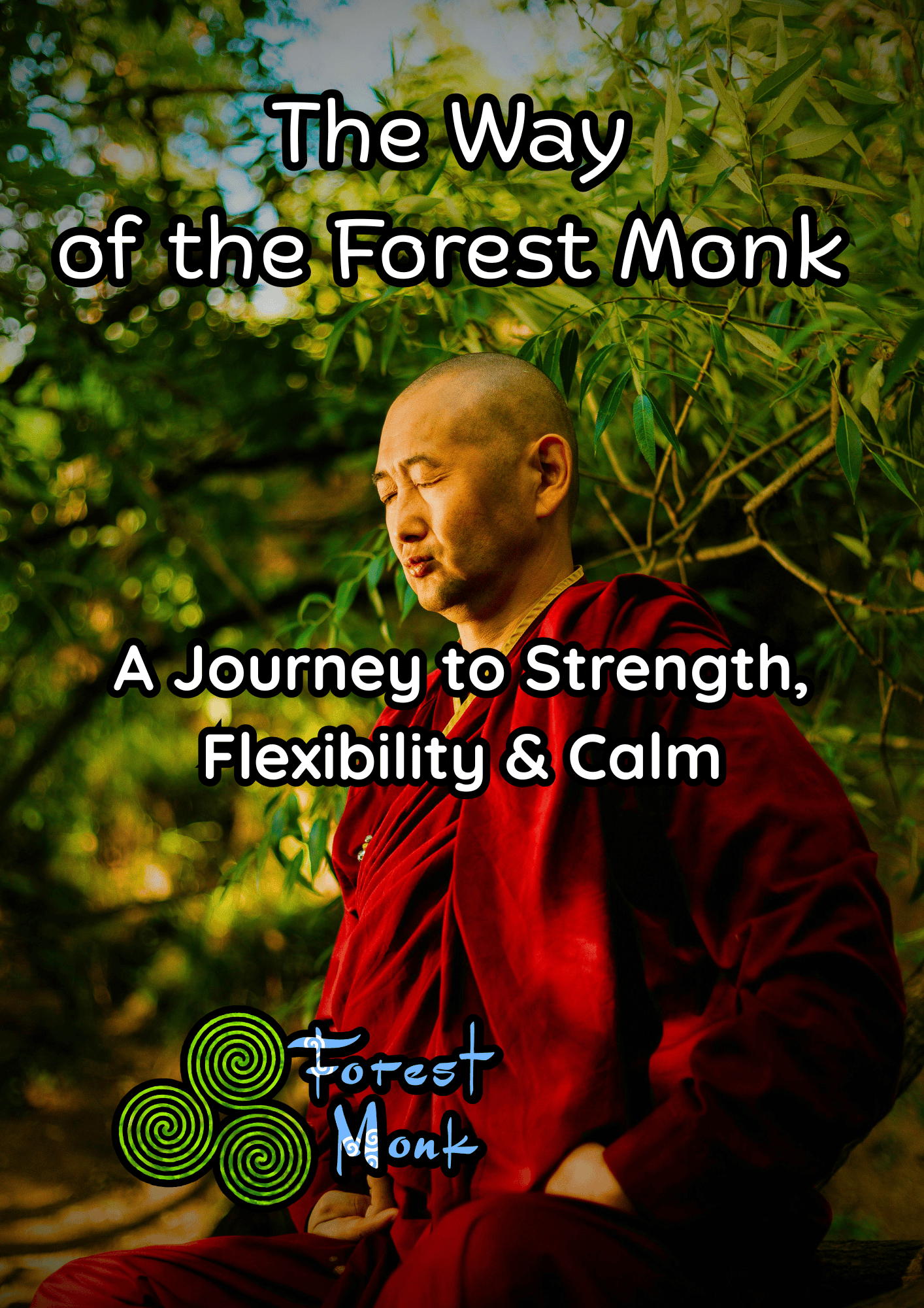 The Way Of the Forest Monk: A Journey to Strength, Flexibility & Calm