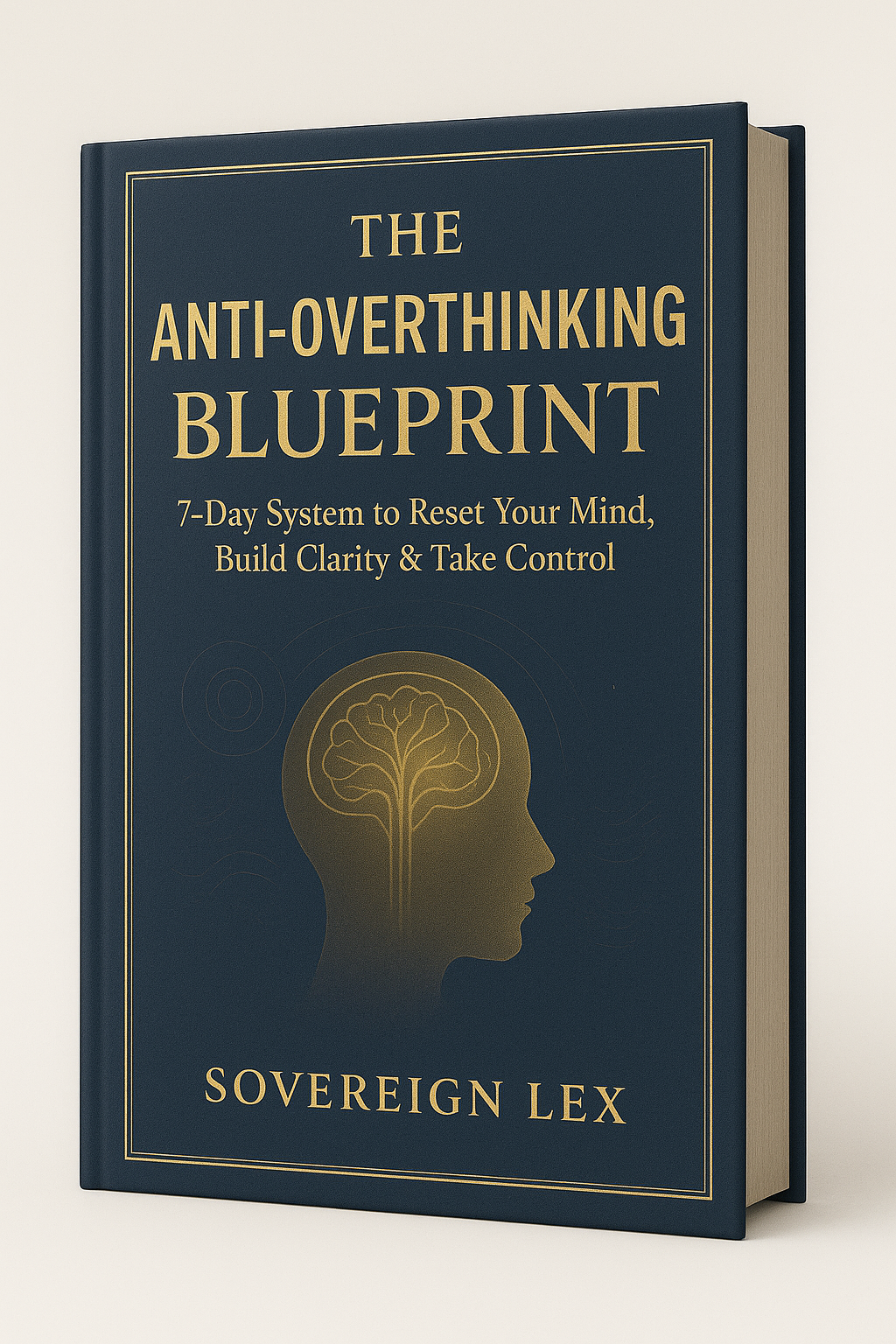 THE ANTI-OVERTHINKING BLUEPRINT: 7-Day System to Reset Your Mind, Build ...