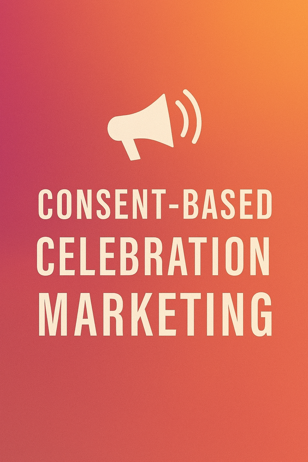 Consent-Based Celebration Marketing: Ethical Campaigns That Build Trust ...
