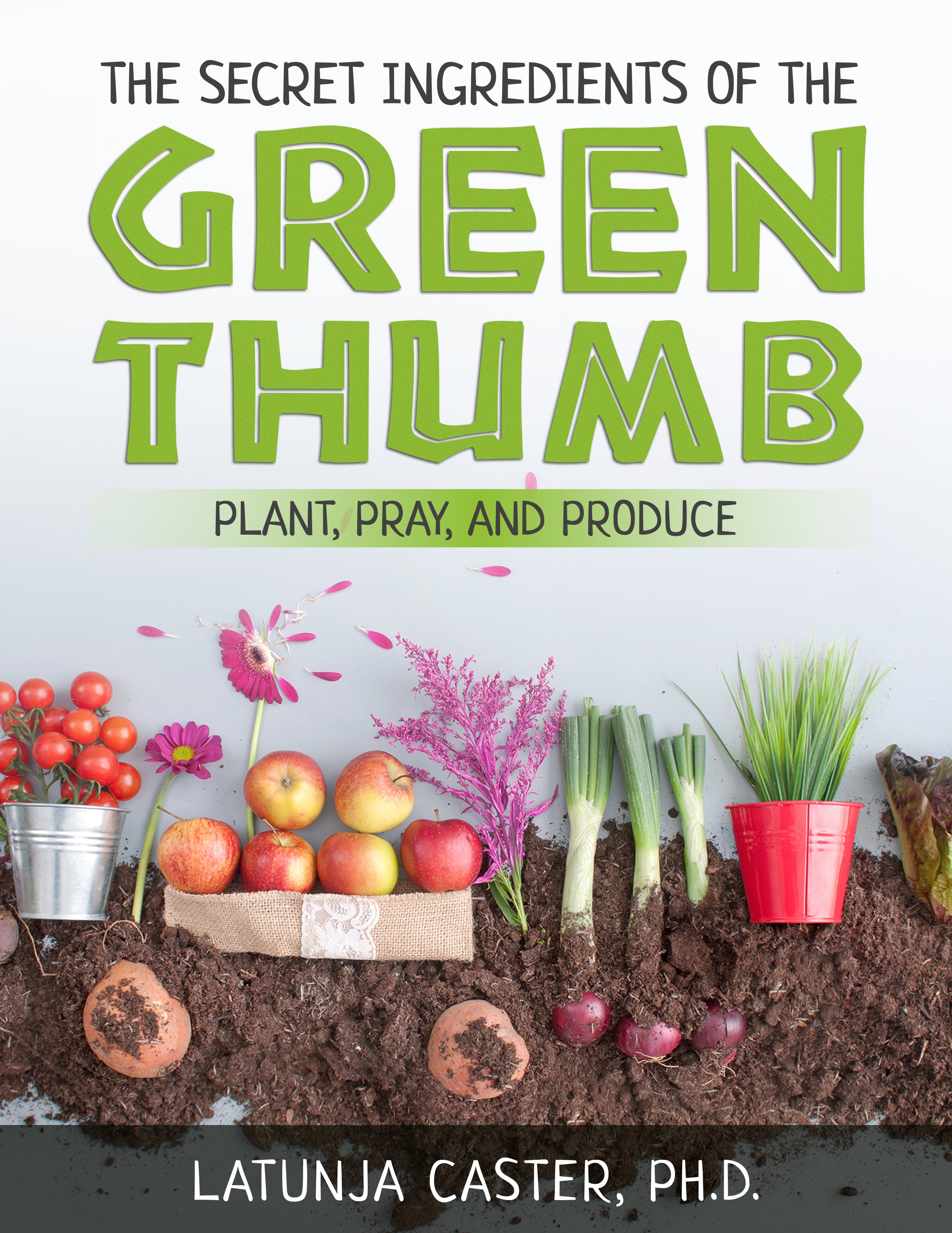 The Secret Ingredients of the Green Thumb: Plant Pray and Produce ...